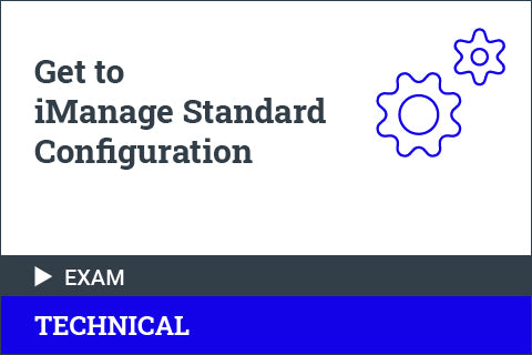 Get to iManage Standard Configuration - Certification Exam